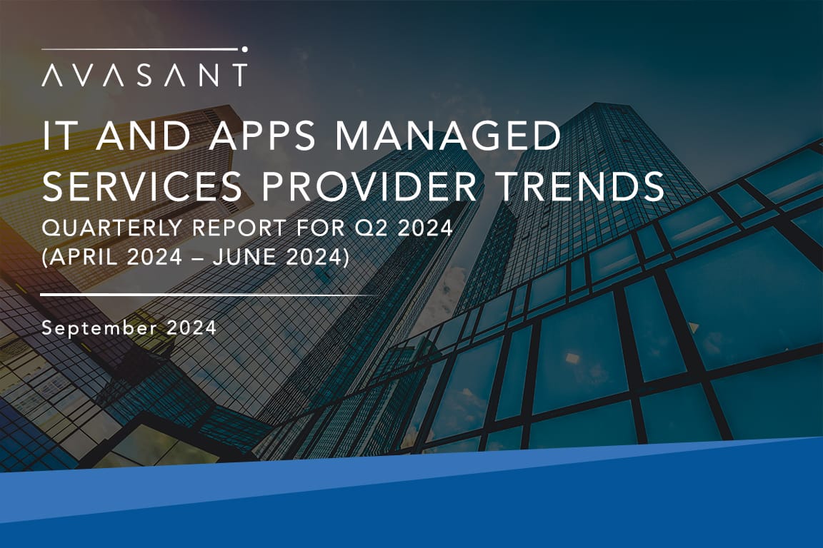 IT and Apps Managed Services Provider Trends: Quarterly Report for CQ2 2024 - Avasant
